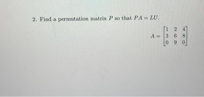 Solved 1. Find the LDLT decomposition of A=⎣⎡132375258⎦⎤.2. | Chegg.com