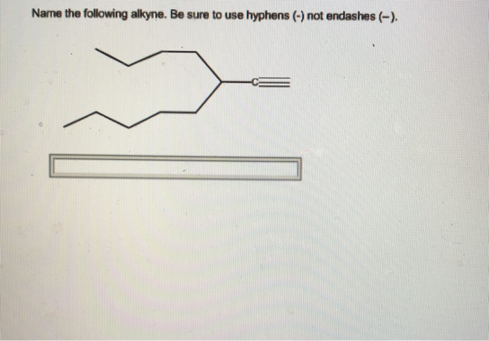 Solved Name the following alkyne. Be sure to use hyphens (-) | Chegg.com