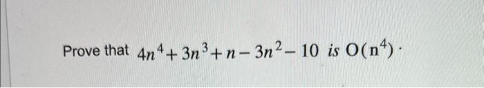 Solved 4n4+3n3+n−3n2−10 is O(n4) | Chegg.com