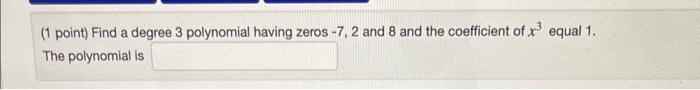 Solved (1 point) Find a degree 3 polynomial having zeros | Chegg.com