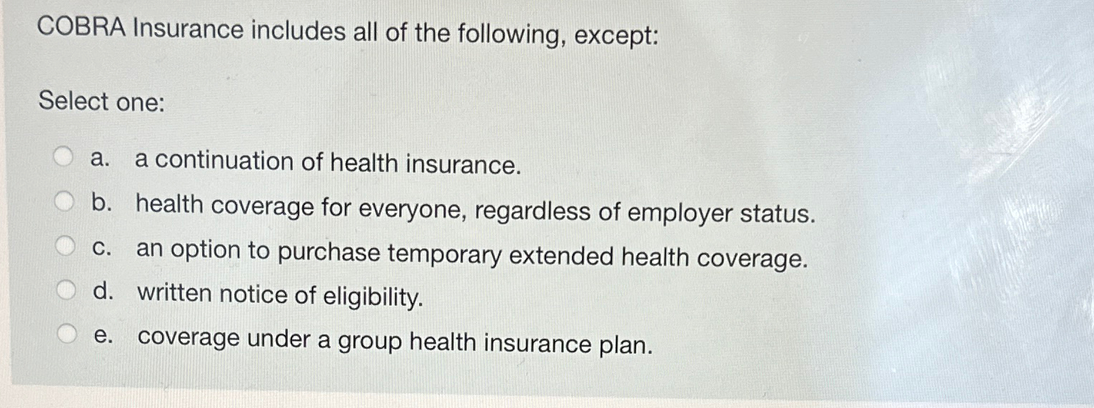 Solved COBRA Insurance includes all of the following, | Chegg.com