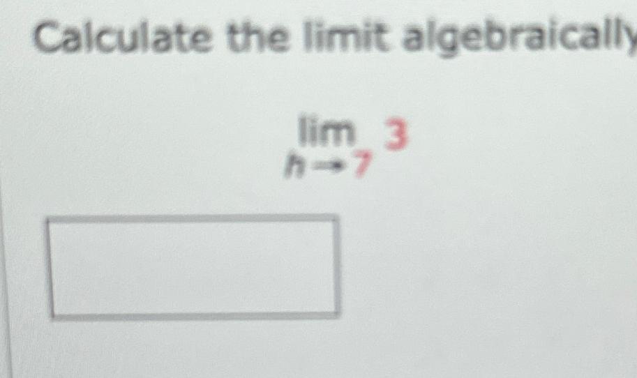Solved Calculate the limit algebraicallylimh→73 | Chegg.com