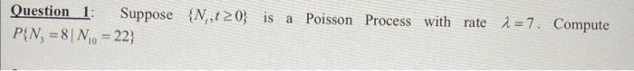 Solved Question 1: Suppose {Nt,t≥0} is a Poisson Process | Chegg.com
