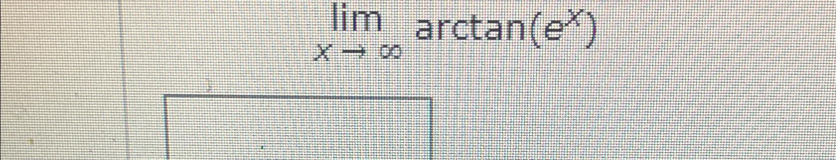 Solved limx→∞arctan(ex) | Chegg.com