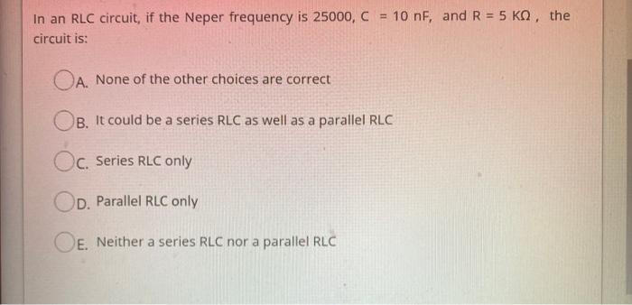 Solved In an RLC circuit, if the Neper frequency is 25000, C | Chegg.com