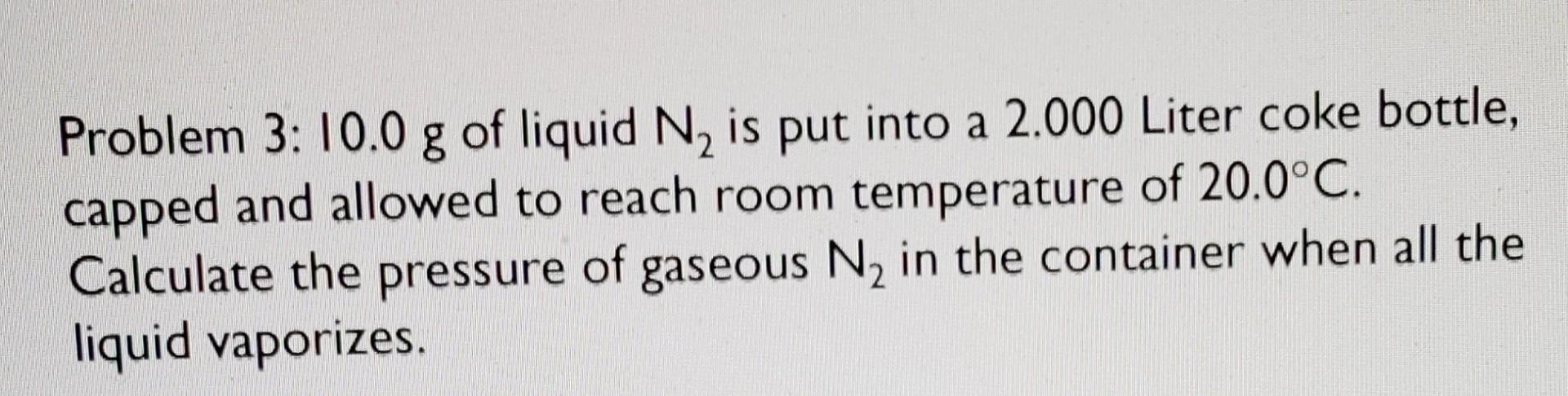 Solved Problem 3: 10.0 g of liquid N2 is put into a 2.000 | Chegg.com