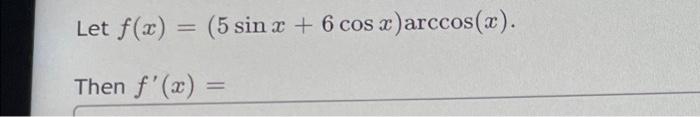 Solved Let f(x)=(5sinx+6cosx)arccos(x). Then f′(x)= | Chegg.com