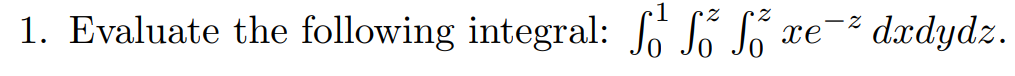 Solved Evaluate the following integral: ∫01∫0z∫0zxe-zdxdydz. | Chegg.com