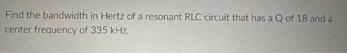 Solved Find the bandwidth in Hertz of a resonant RLC circuit | Chegg.com