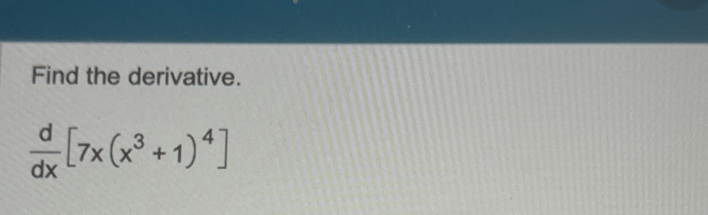 Solved Find the derivative.ddx[7x(x3+1)4] | Chegg.com