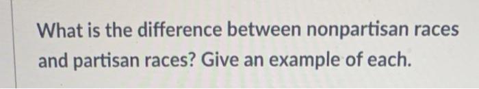Solved What is the difference between nonpartisan races and | Chegg.com