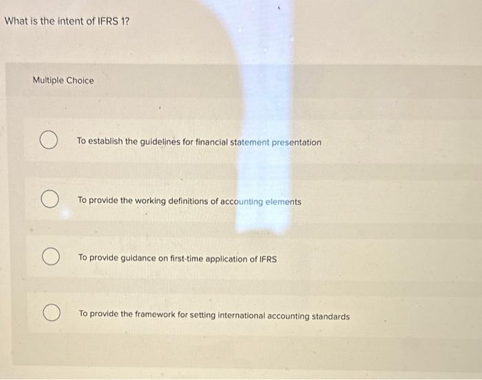 Solved What is the intent of IFRS 1? Multiple Choice To | Chegg.com
