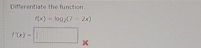 Solved Differentlate the function.f(x)=log2(7-2x)f'(x)= | Chegg.com