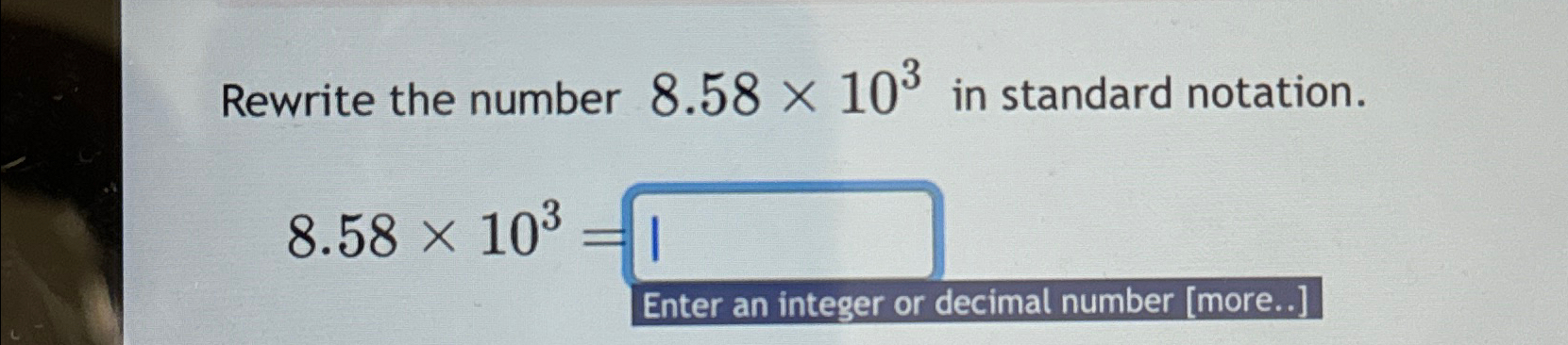Solved 8 ﻿Rewrite the number 8.58×103 ﻿in standard notation. | Chegg.com