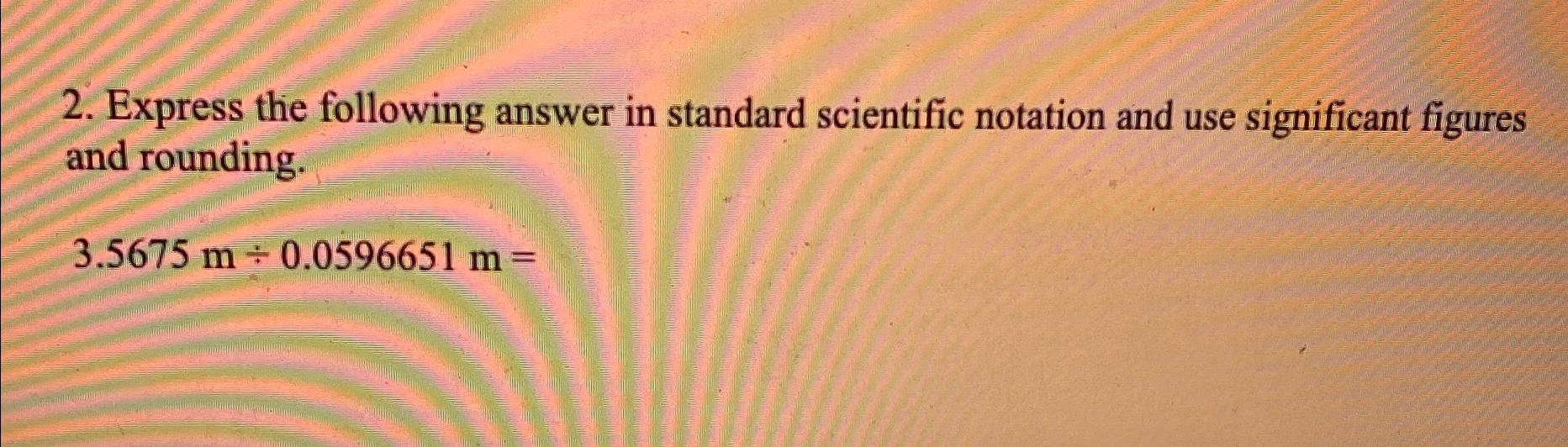 Solved Express the following answer in standard scientific | Chegg.com