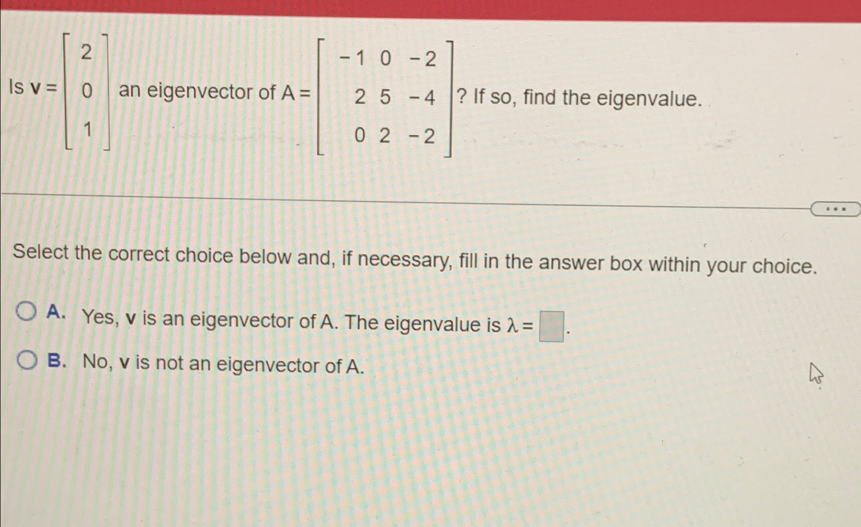 Solved Is v=[201] ﻿an eigenvector of A=[-10-225-402-2]. ﻿If | Chegg.com