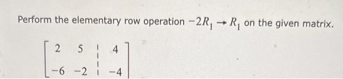 Solved Perform the elementary row operation −2R1→R1 on the | Chegg.com
