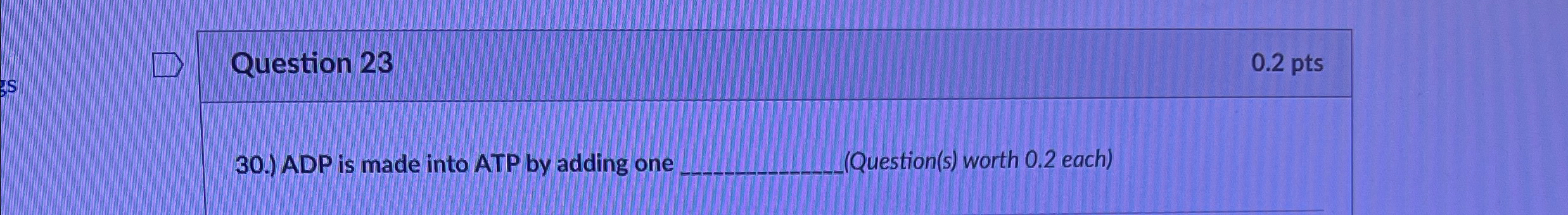Solved Question 230.2pts30.) ﻿ADP is made into ATP by adding | Chegg.com