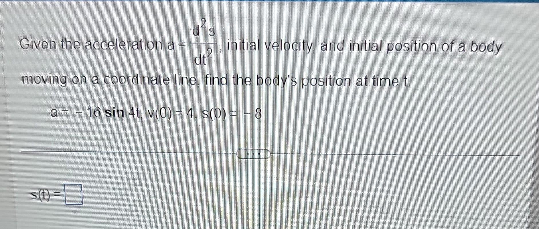 Solved Given the acceleration a=dt2d2s, initial velocity, | Chegg.com