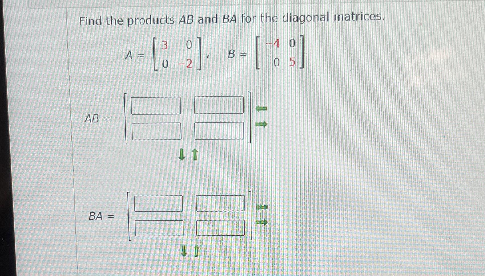 Solved Find the products AB ﻿and BA ﻿for the diagonal | Chegg.com