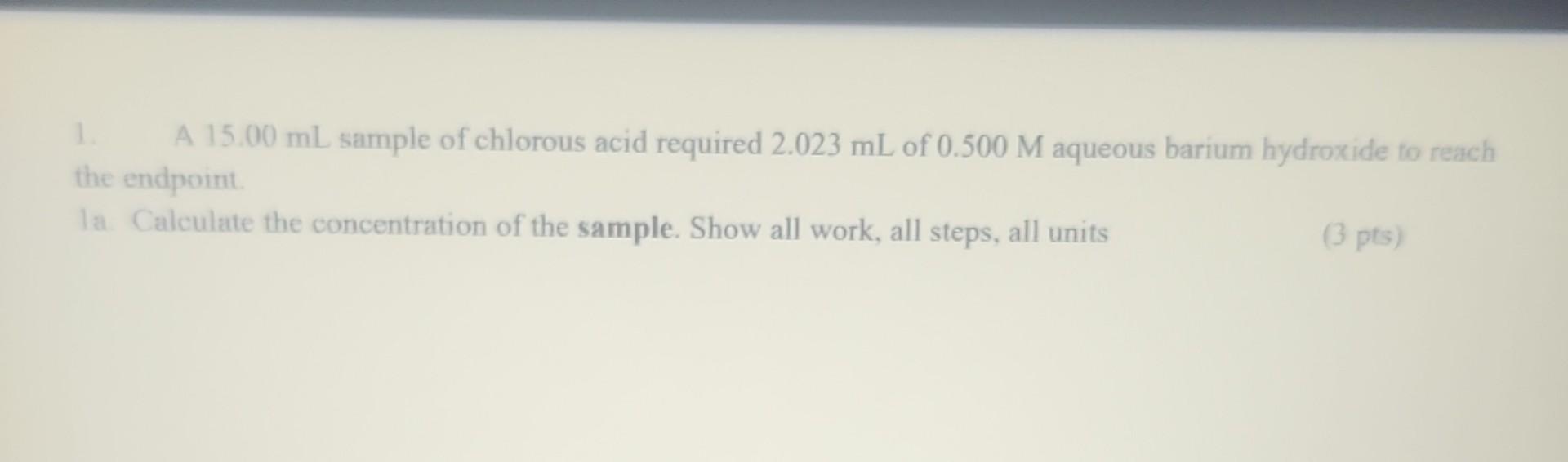 Solved 1. A 15.00 mL sample of chlorous acid required 2.023 | Chegg.com