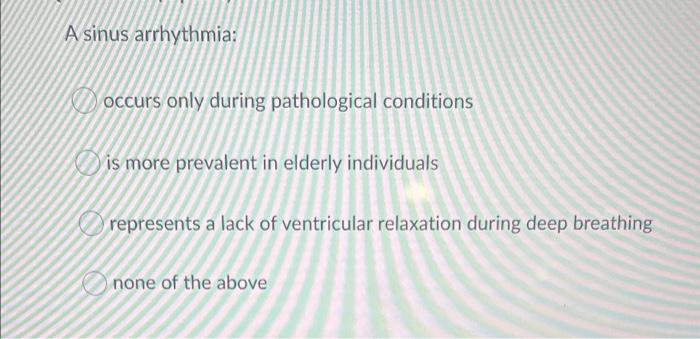 Solved A sinus arrhythmia: occurs only during pathological | Chegg.com