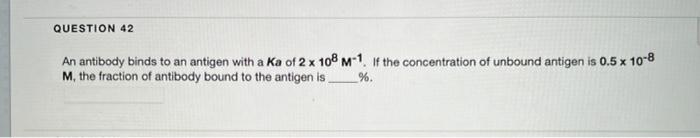 Solved QUESTION 42 An antibody binds to an antigen with a Ka | Chegg.com