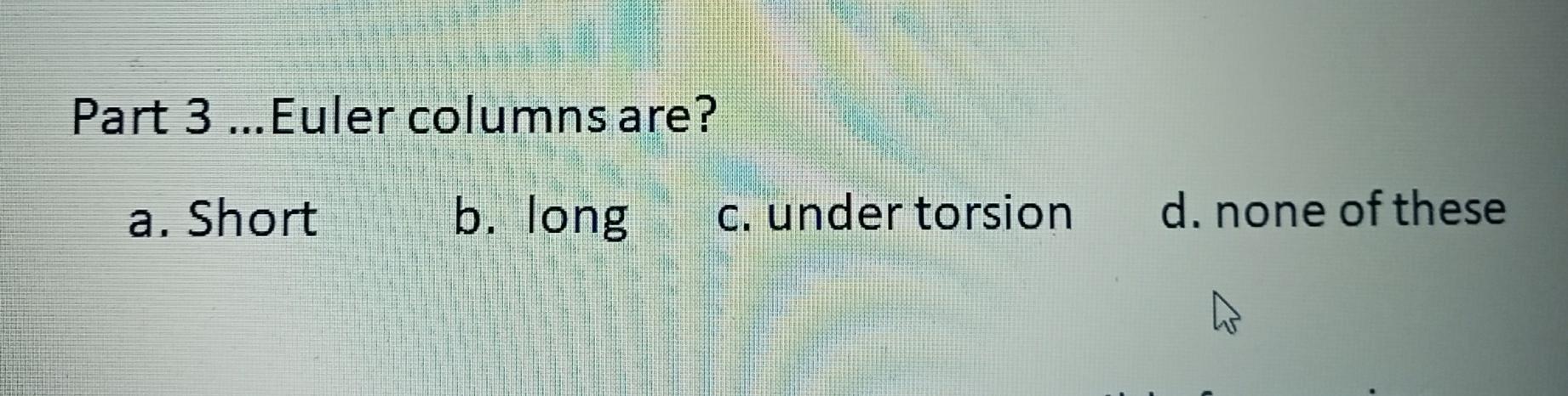 Solved Part 3 ... Euler columns are? a. Short b. long c. | Chegg.com