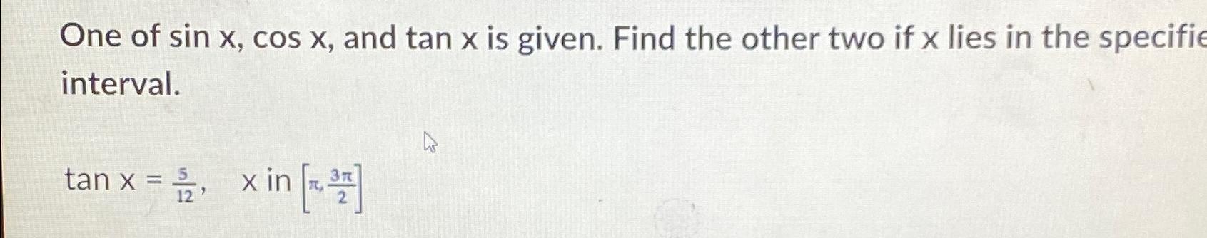 Solved One of sinx,cosx, ﻿and tanx ﻿is given. Find the other | Chegg.com