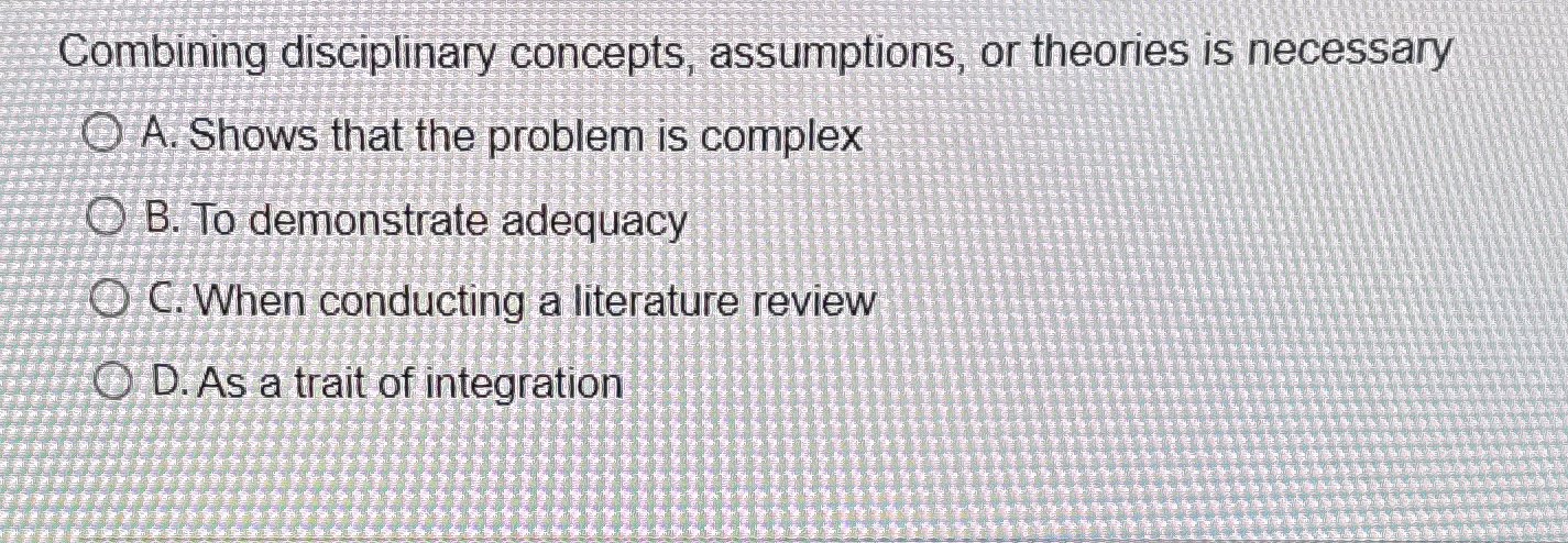 Solved Combining disciplinary concepts, assumptions, or | Chegg.com