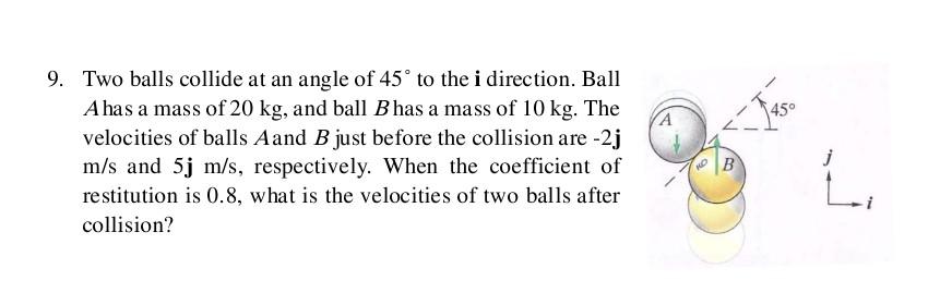 Solved 9. Two balls collide at an angle of 45° to the i | Chegg.com