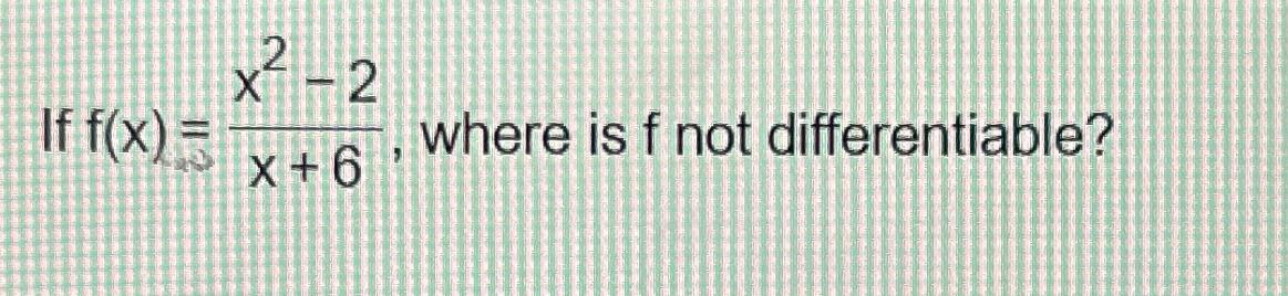 Solved If f(x)=x2-2x+6, ﻿where is f ﻿not differentiable? | Chegg.com