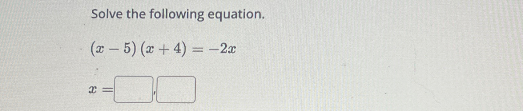 Solved Solve the following equation.(x-5)(x+4)=-2xx= | Chegg.com
