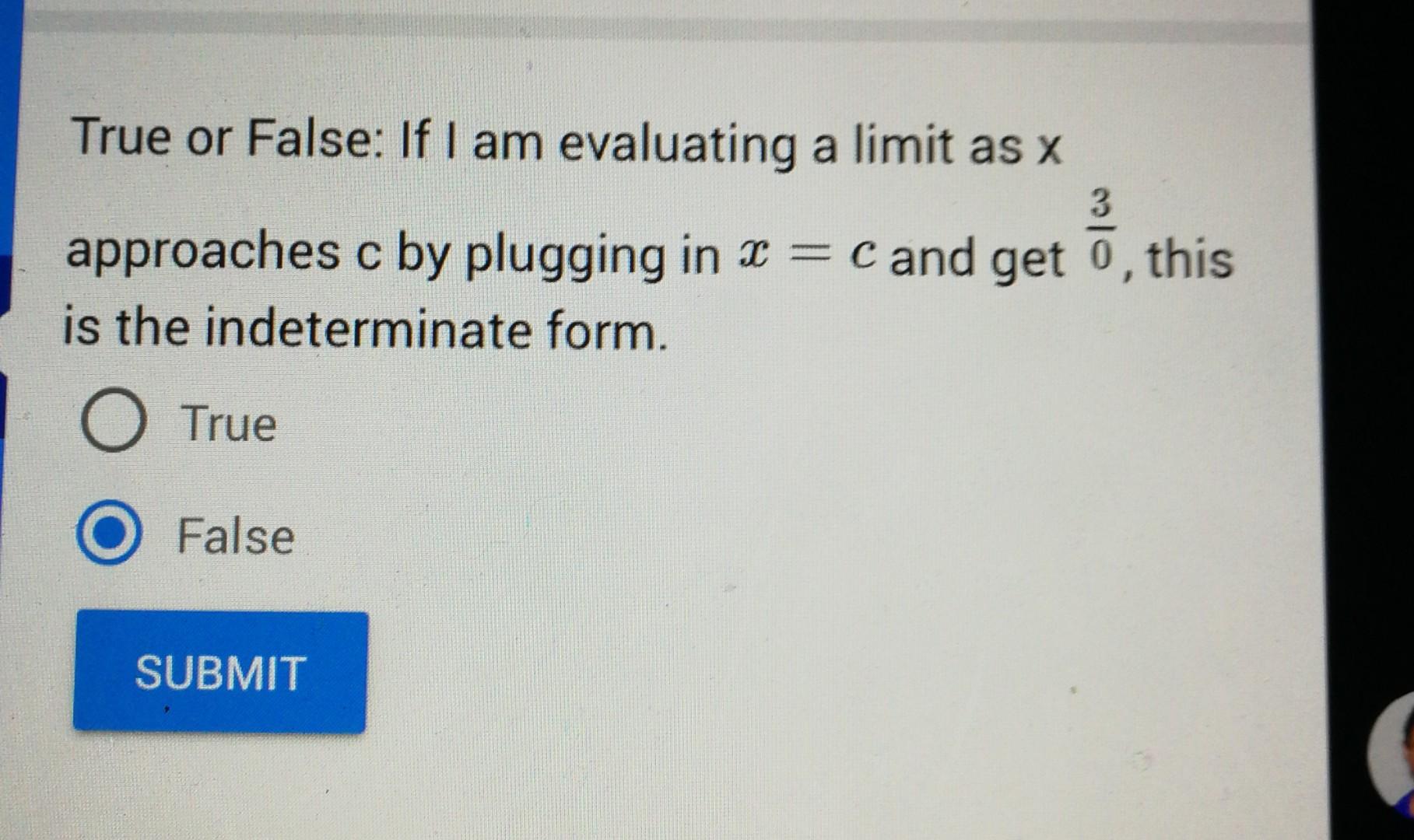 Solved True or False: If I am evaluating a limit as x | Chegg.com