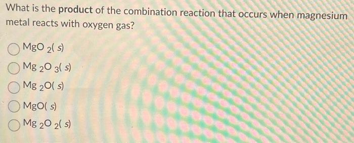 Solved What is the product of the combination reaction that | Chegg.com