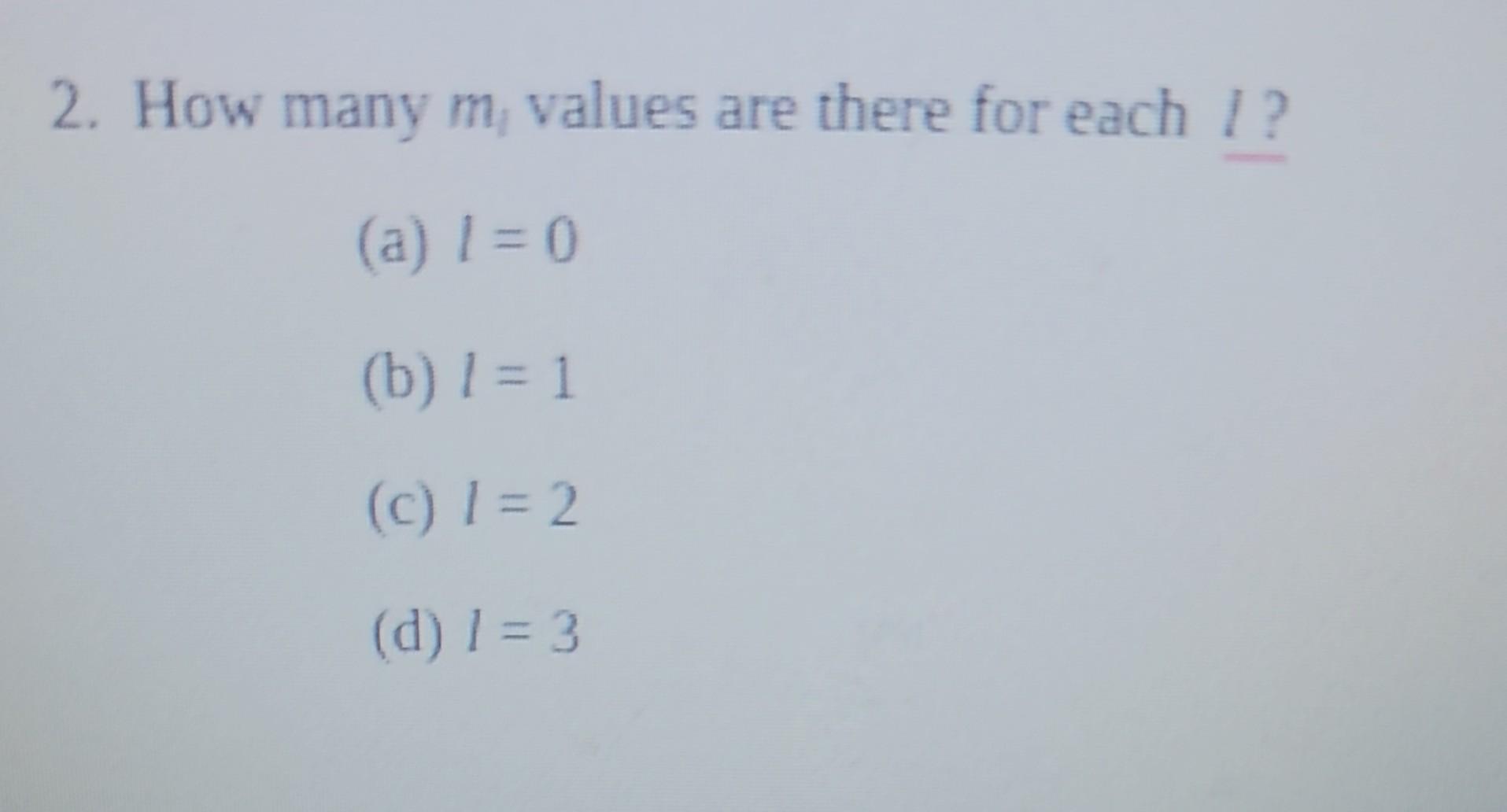 Solved 2. How many ml values are there for each l ? (a) l=0 | Chegg.com