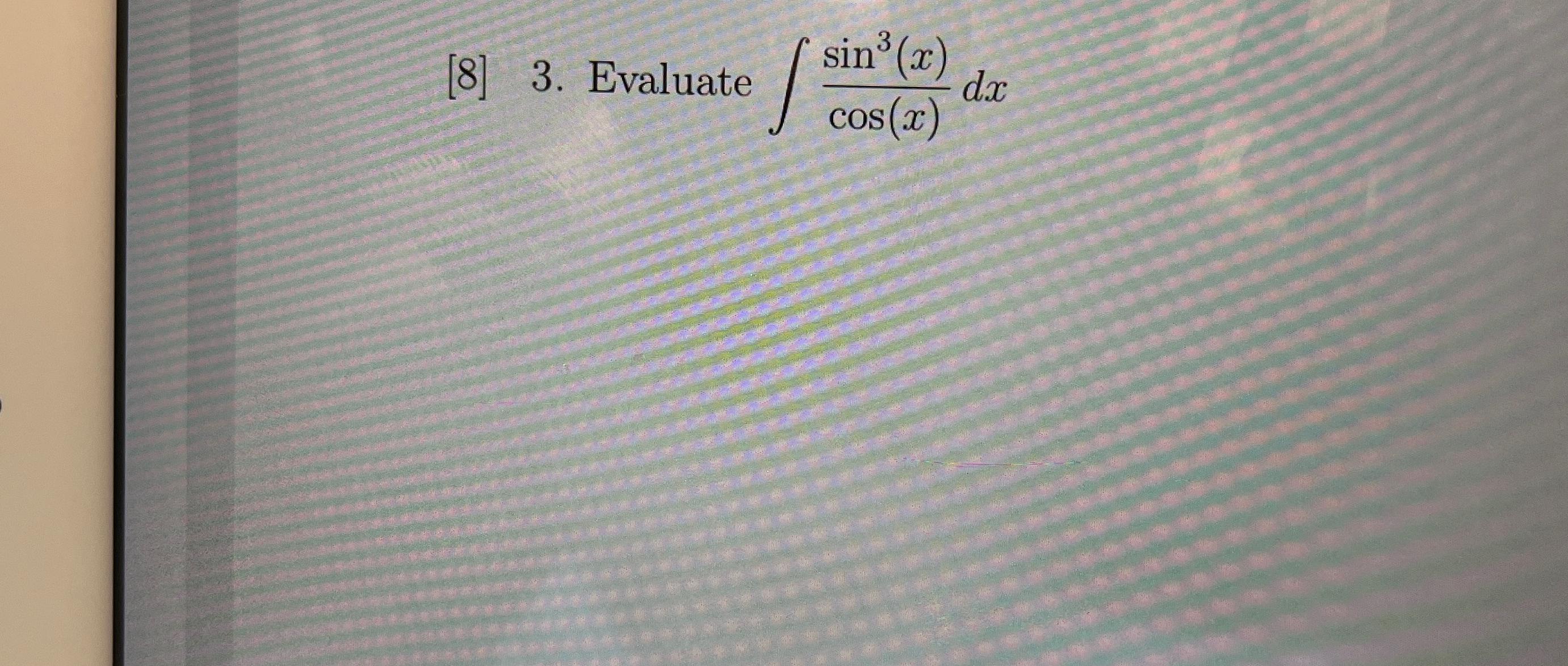 Solved [8] 3. ﻿Evaluate ∫﻿﻿sin3(x)cos(x)dx | Chegg.com