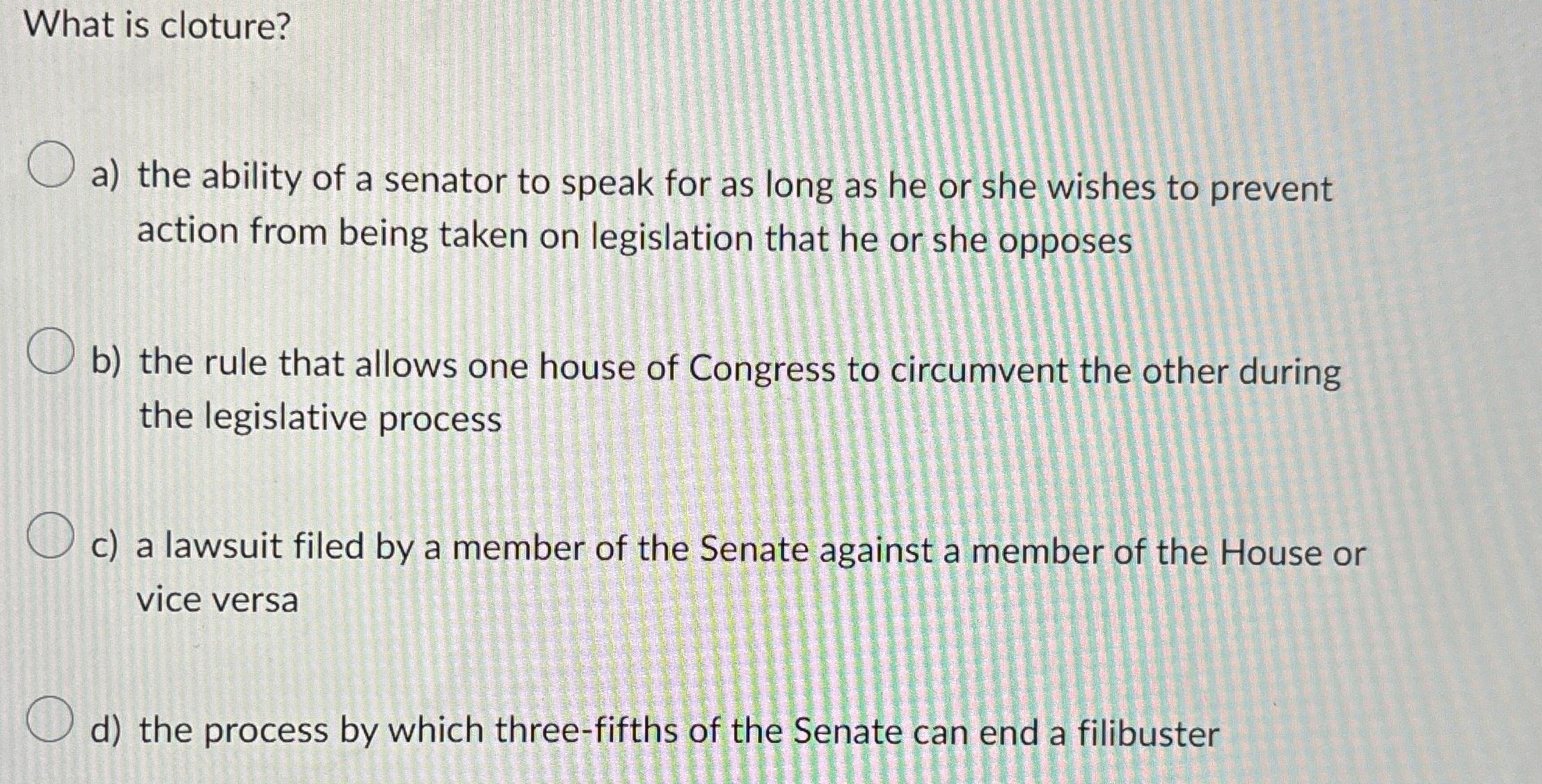 Solved What is cloture?a) ﻿the ability of a senator to speak | Chegg.com