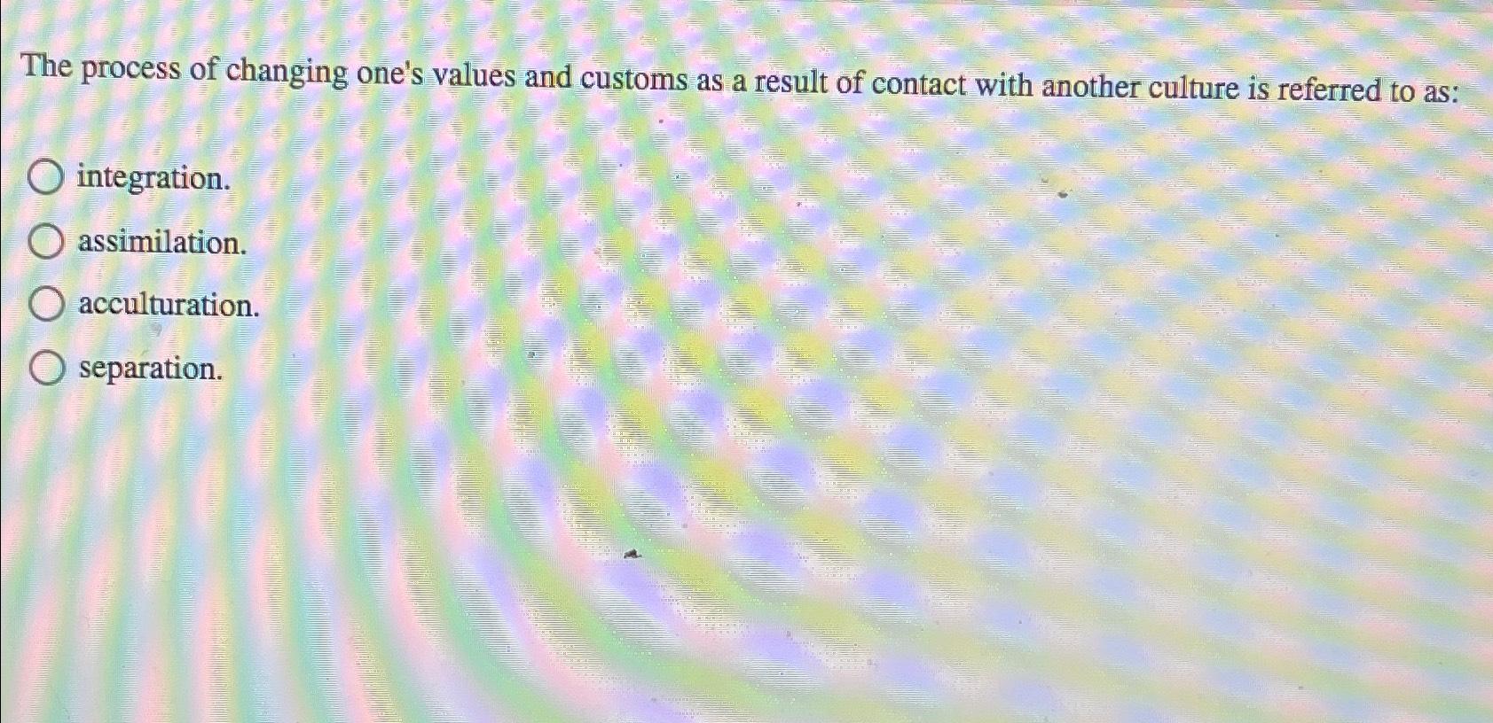 Solved The process of changing one's values and customs as a | Chegg.com