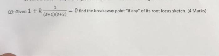 Solved 03: Given 1+k = 0 find the breakaway point "if any of | Chegg.com
