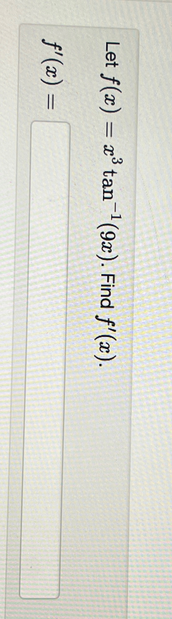Solved Let f(x)=x3tan-1(9x). ﻿Find f'(x).f'(x)= | Chegg.com