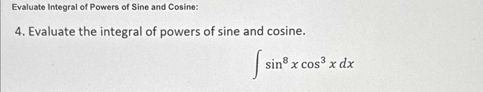 Solved Evaluate Integral of Powers of Sine and Cosine:4. | Chegg.com