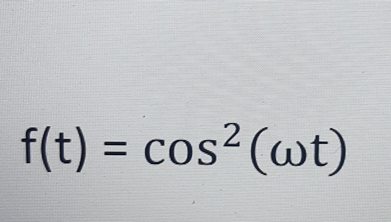 Solved f(t) = cos? (wt) = | Chegg.com