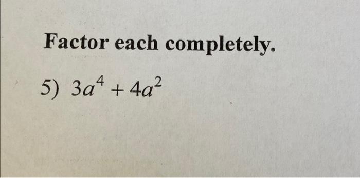 Solved Factor Each Completely. 5) 3a4 + 4a2 