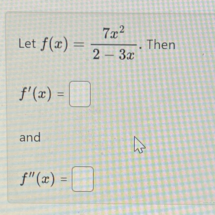 Solved Let f(x)=7x22-3x. ﻿Thenf'(x)=andf''(x)= | Chegg.com
