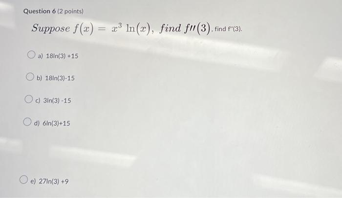 Solved Question 6 ( 2 points) Suppose f(x)=x3ln(x), find | Chegg.com