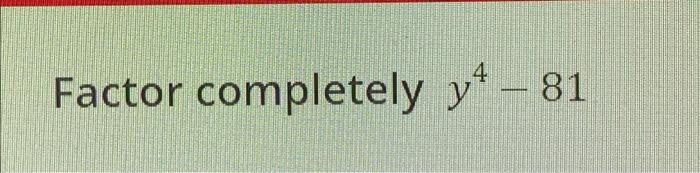 Solved Factor completely y4−81 | Chegg.com