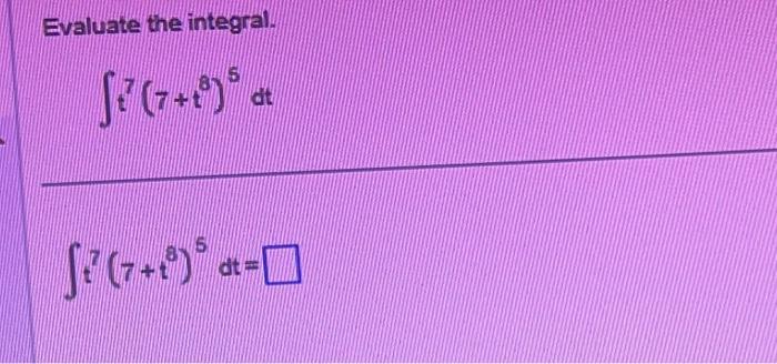 Solved Evaluate the integral. ∫t7(7+t8)5dt ∫5(7+5)5dt= | Chegg.com