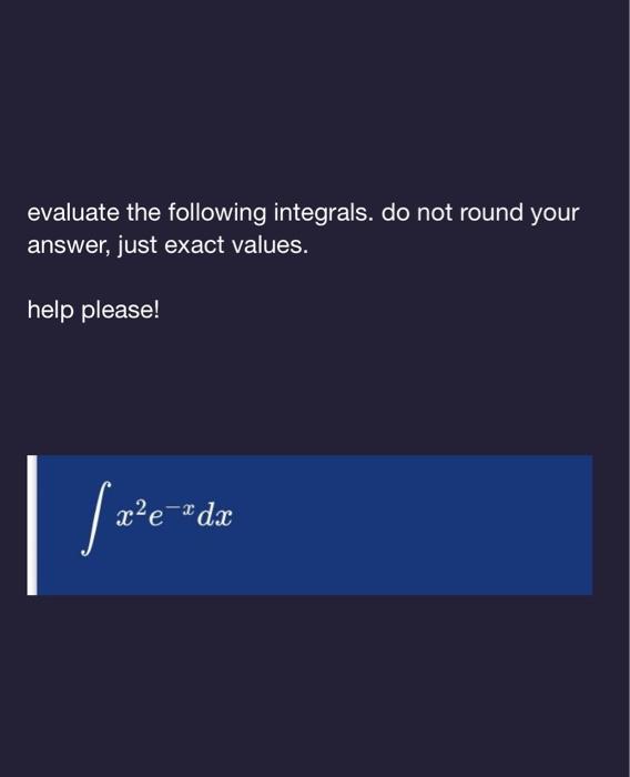 Solved evaluate the following integrals. do not round your | Chegg.com