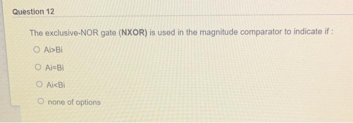 Solved Question 12 The exclusive-NOR gate (NXOR) is used in | Chegg.com